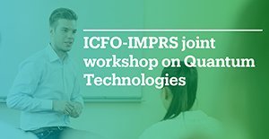 ICFO-IMPRS joint workshop on Quantum Technologies | ICFO